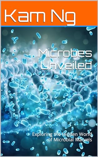 Microbes Unveiled: Exploring the Hidden World of Microbial Marvels by ...