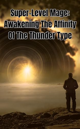 Super-Level Mage: Awakening The Affinity Of The Thunder Type: LitRPG ...