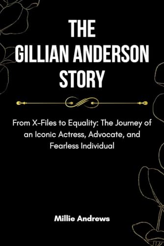 THE GILLIAN ANDERSON STORY: From X-Files to Equality: The Journey of an Iconic Actress, Advocate ...