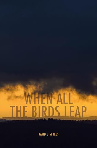 When All The Birds Leap by David G Stokes | Goodreads