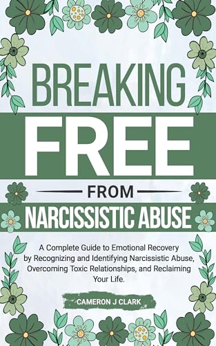 Breaking Free From Narcissistic Abuse: A Complete Guide to Emotional ...