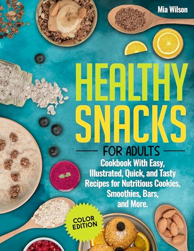 Healthy Snacks for Adults: Cookbook With Easy, Illustrated, Quick, and ...
