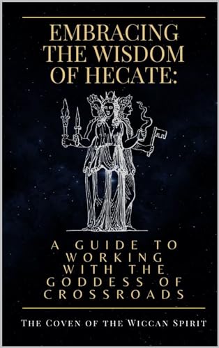 Embracing the Wisdom of Hecate : A Guide to Working with the Goddess of ...