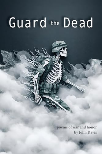 Guard the Dead: poems of war and honor by John Davis | Goodreads