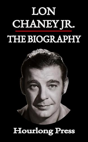 Lon Chaney Jr.: A Biography (Hourlong Press) by Hourlong Press | Goodreads