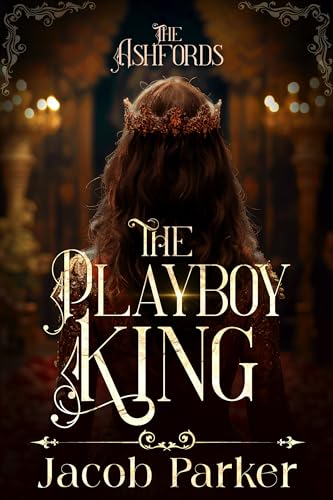The Playboy King (The Ashfords Book 3) by Jacob Parker | Goodreads