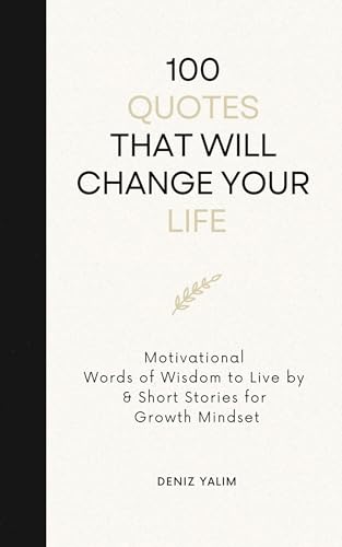 100 Quotes That Will Change Your Life: Motivational Words of Wisdom to ...