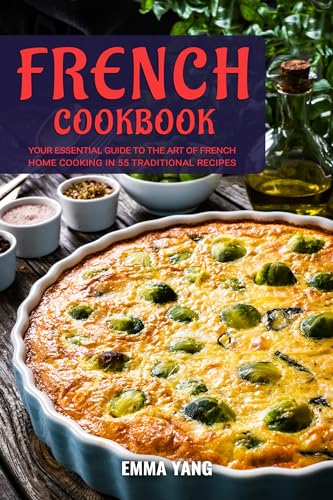 French Cookbook: Your Essential Guide To The Art Of French Home Cooking ...