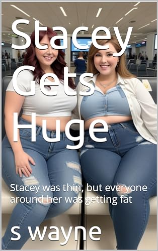 Stacey Gets Huge: Stacey was thin, but everyone around her was getting fat by s wayne | Goodreads
