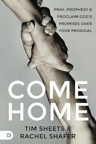 Come Home: Pray, Prophesy, and Proclaim God's Promises Over Your ...