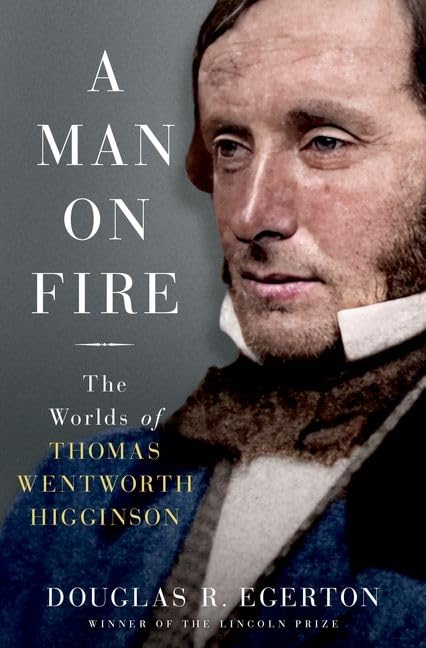 A Man on Fire: The Worlds of Thomas Wentworth Higginson by Douglas ...