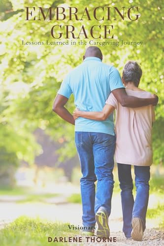 Embracing Grace: Lessons Learned in the Caregiving Journey by Darlene ...