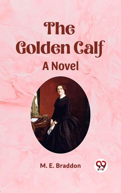 The Golden Calf A Novel by Mary Elizabeth Braddon | Goodreads