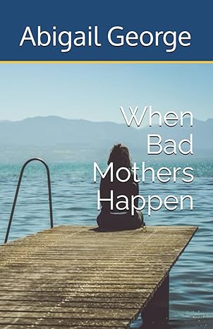 When Bad Mothers Happen by Abigail George | Goodreads