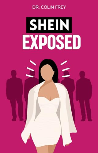 Shein Exposed: The Worst Fashion Company in the World by Colin Frey ...