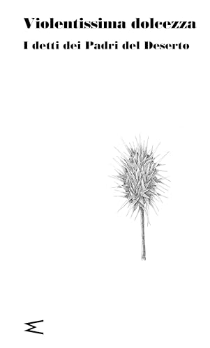 Violentissima dolcezza: I detti dei Padri del Deserto by Various ...