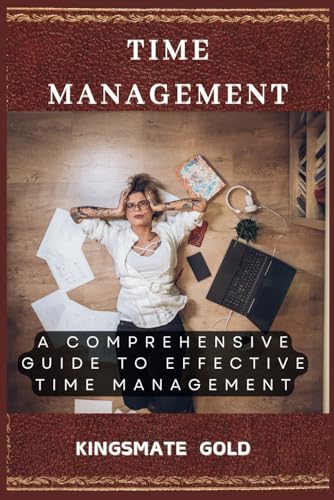 TIME MANAGEMENT: A Comprehensive Guide to Effective Time Management by ...