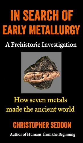 In Search of Early Metallurgy: A Prehistoric Investigation: How Seven ...
