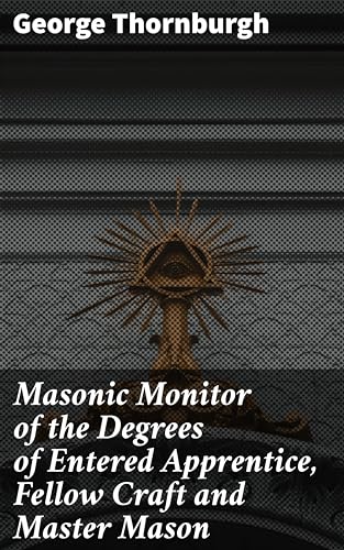Masonic Monitor of the Degrees of Entered Apprentice, Fellow Craft and ...