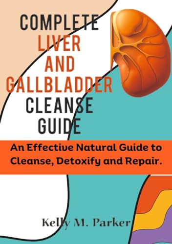 Complete Liver and Gallbladder Cleanse Guide : An Effective Natural ...