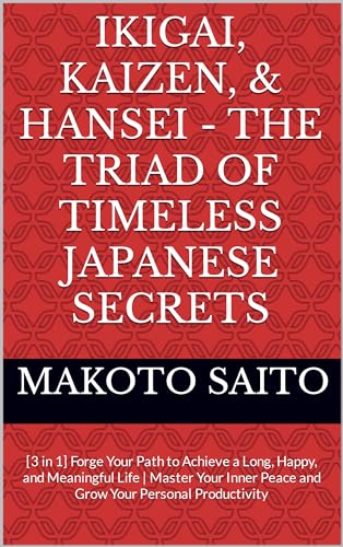 Ikigai, Kaizen & Hansei - The Triad of Timeless Japanese Secrets : [3 ...