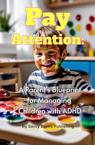 Pay Attention: A Parent's Blueprint for Managing Children with ADHD by ...