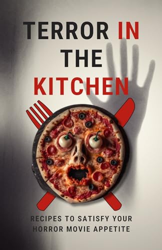 Terror in the Kitchen: Recipes to Satisfy Your Horror Movie Appetite by ...
