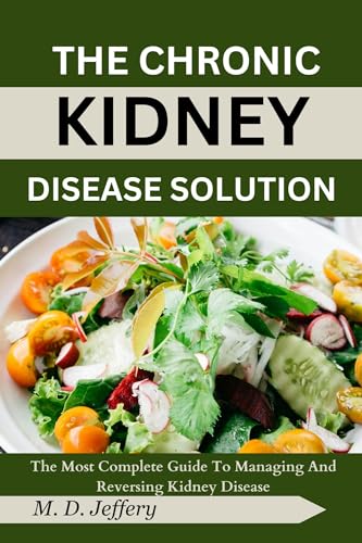 The Chronic Kidney Disease Solution: The Most Complete Guide to ...