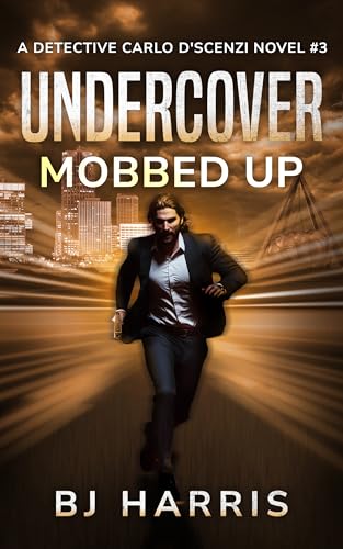 Undercover: Mobbed Up: A Detective Carlo D'Scenzi Novel #3 by BJ Harris ...