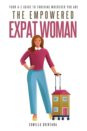 The Empowered Expat Woman: Your A-Z Guide To Thriving Wherever You Are ...