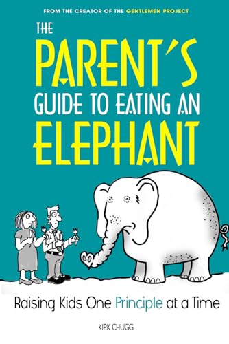 The Parent's Guide to Eating an Elephant: Raising Kids One Principle at ...