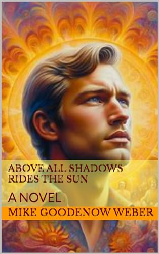 Above All Shadows Rides the Sun: A NOVEL by Mike Goodenow Weber | Goodreads