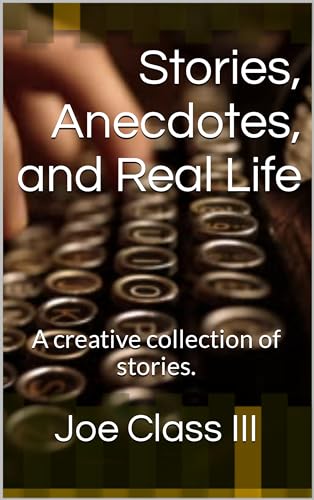 Stories, Anecdotes, and Real Life: Seven Short Stories by Joe Class III ...