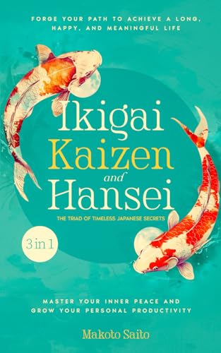 Ikigai, Kaizen & Hansei - The Triad of Timeless Japanese Secrets: [3 in ...
