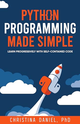 Python Programming Made Simple: Learn Progressively with Self-Contained Code by Christina Daniel ...