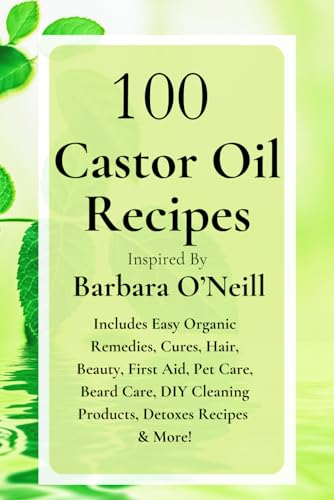 100 Castor Oil Recipes Inspired by Barabara O'Neill: Includes Easy ...