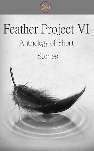 Feather Project VI: Anthology of Short Stories by Ibis Publishing LLC ...