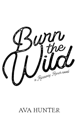 Burn the Wild (Runaway Ranch, #3) by Ava Hunter | Goodreads