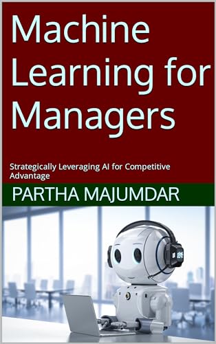 Machine Learning for Managers: Strategically Leveraging AI for Competitive Advantage by Partha ...