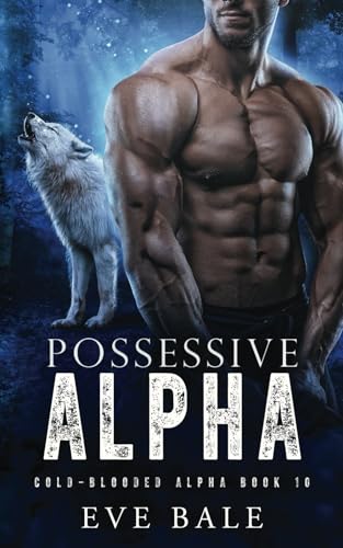 Possessive Alpha (Cold-Blooded Alpha Book 10) by Eve Bale | Goodreads
