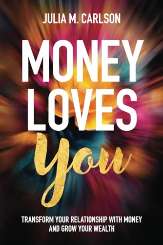 Money Loves You: Transform Your Relationship with Money and Grow Your ...