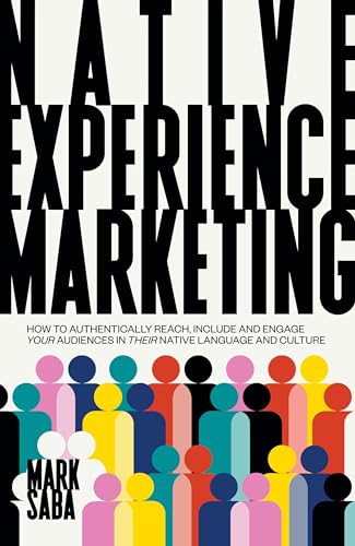 Native Experience Marketing: How to Authentically Reach, Include and Engage Your Audiences in ...