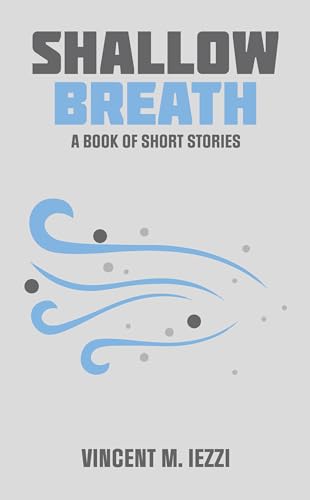 Shallow Breath: A BOOK OF SHORT STORIES by Vincent M Iezzi | Goodreads