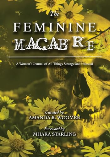 The Feminine Macabre Volume VI: A Woman's Journal of All Things Strange ...