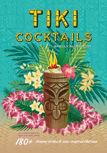 Tiki Cocktails: 180+ dreamy drinks and luau-inspired libations by ...