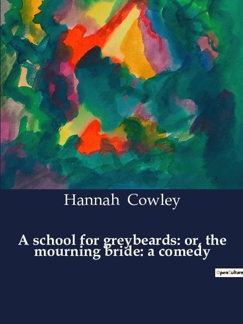 A school for greybeards: or, the mourning bride: a comedy by Hannah ...