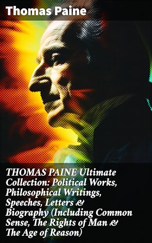 THOMAS PAINE Ultimate Collection: Political Works, Philosophical ...