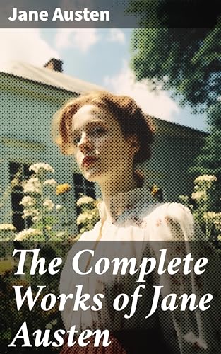 The Complete Works of Jane Austen: Exploring Love, Class, and Society ...