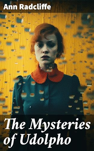 The Mysteries of Udolpho: Enriched edition. A Tale of Supernatural Intrigue and Romantic ...