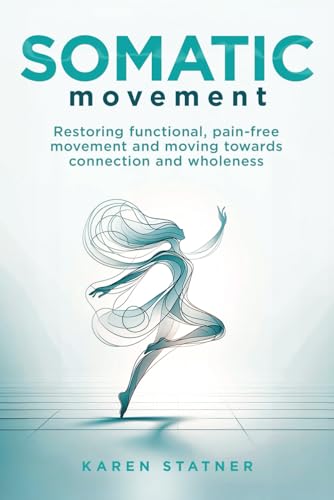 Somatic Movement: Restoring Functional, Pain-Free Movement And Moving ...